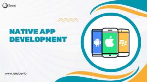 What is Native App Development: A Comprehensive Guide - leed