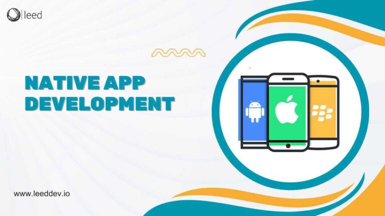 What is Native App Development: A Comprehensive Guide - leed